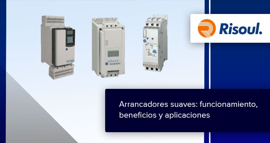 Arrancadores suaves: funcionamiento, beneficios y aplicaciones